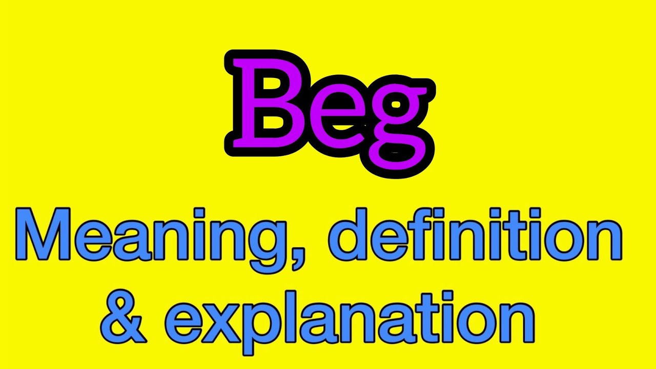 Beg Meaning What Is Beg What Does Beg Mean YouTube