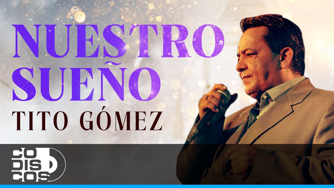 Nuestro Sueño, Tito Gómez - Video - YouTube