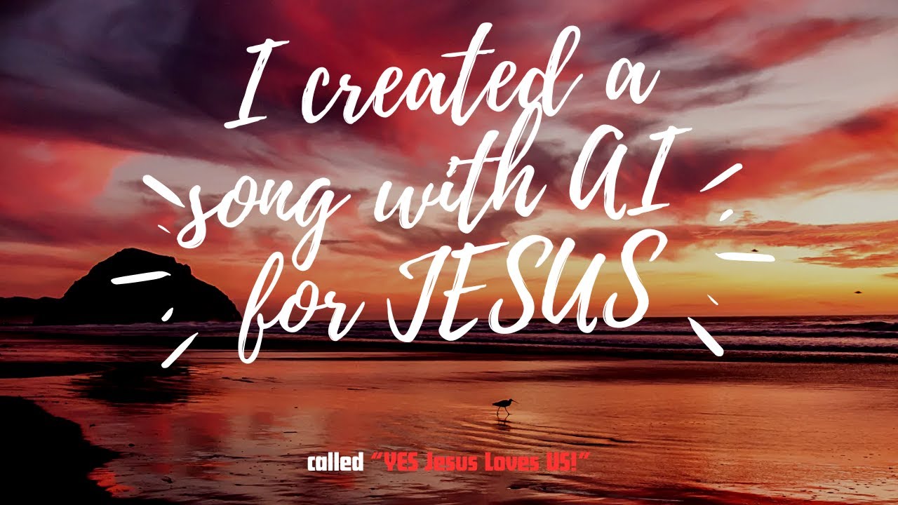 I created a song for JESUS with AI its called YES JESUS LOVES US! # ...