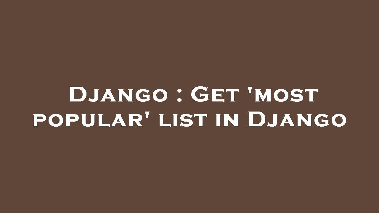 Django : Get 'most popular' list in Django - YouTube