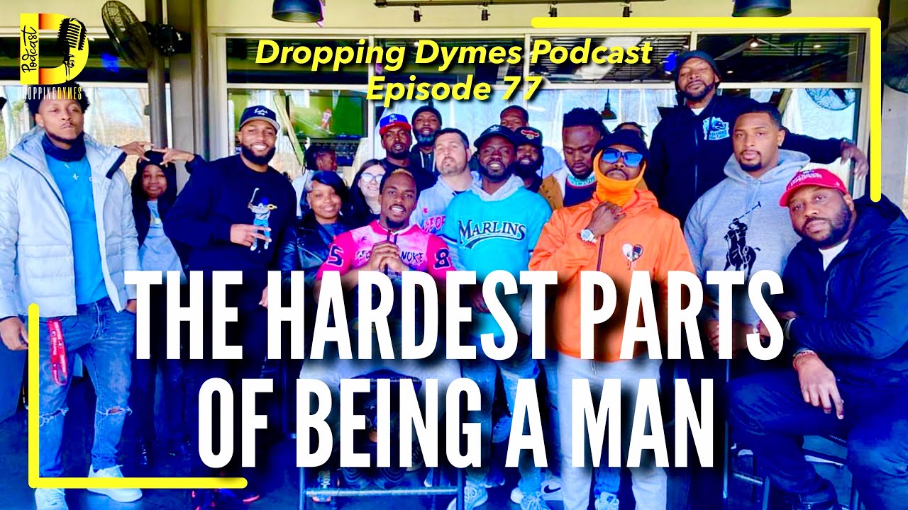 THE HARDEST PARTS OF BEING A MAN - Dropping Dymes Podcast Episode 77 ...