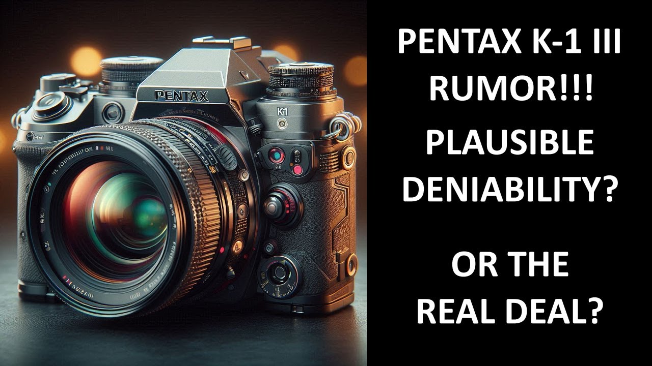 PENTAX K-1 III Rumor. PLAUSIBLE DENIABILITY, OR THE REAL DEAL? - YouTube