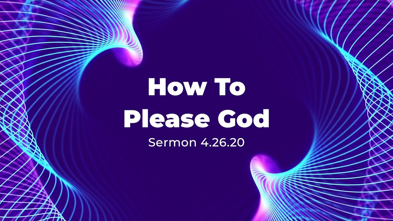 "How To Please God" - Sermon - 4/26/2020 - YouTube