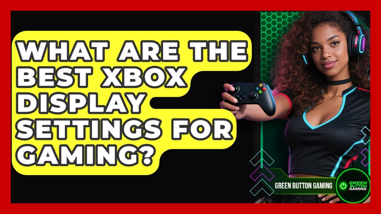 What Are The Best Xbox Display Settings For Gaming? - Green Button ...