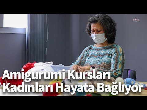 AMİGURUMİ KURSLARI KADINLARI HAYATA BAĞLIYOR