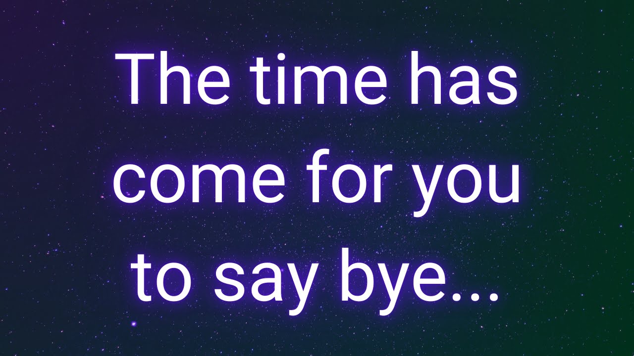 Angels messages | The time has come for you to say bye... | Angel say ...