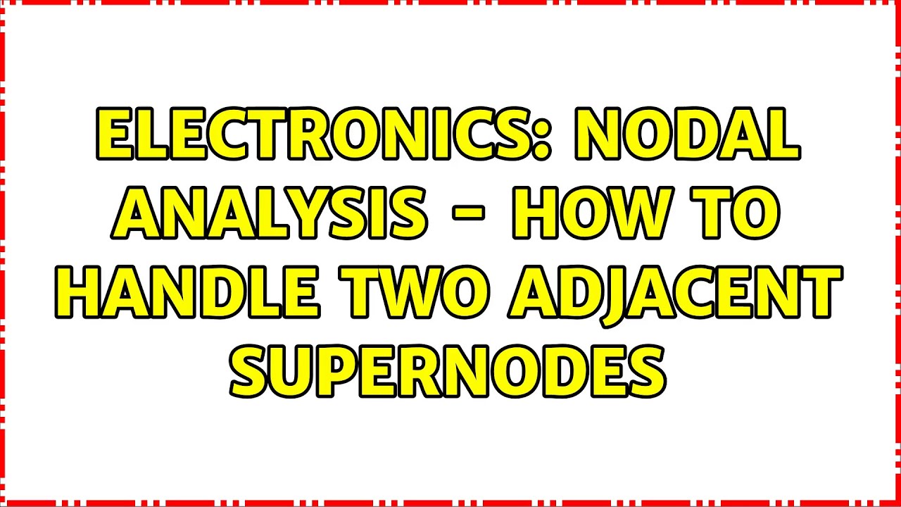 Electronics Nodal Analysis How To Handle Two Adjacent Supernodes 7602