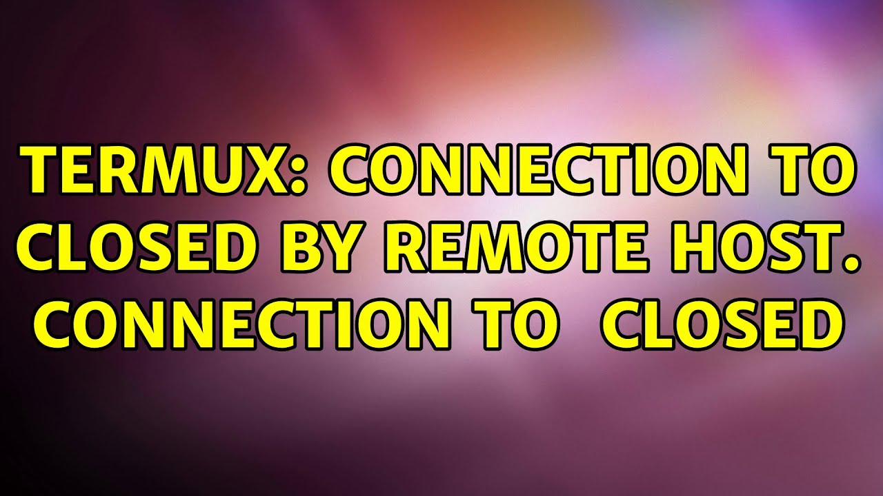 Termux: Connection to ＜ip＞ closed by remote host. Connection to ＜ip ...