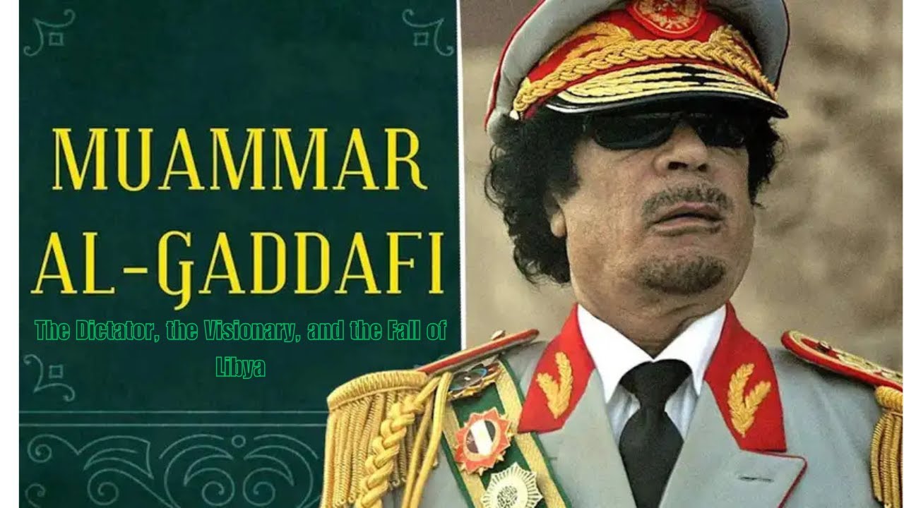 Muammar Gaddafi: The Dictator, the Visionary, and the Fall of Libya ...