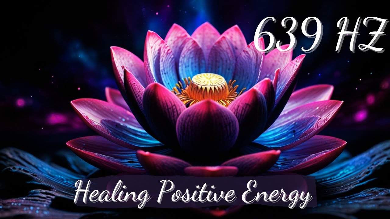 The best 639 Hz Healing Frequency | Deep Relaxation & Positive Energy ...