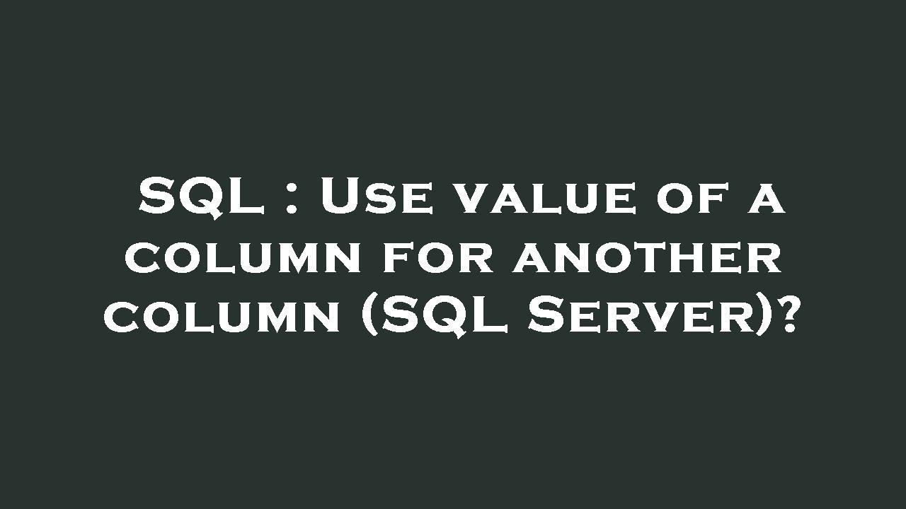 SQL Use Value Of A Column For Another Column SQL Server YouTube sql-use-value-of-a-column-for-another-column-sql-server-youtube