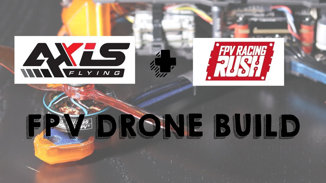 AXISFlying x RushRacing FPV Drone Build - YouTube