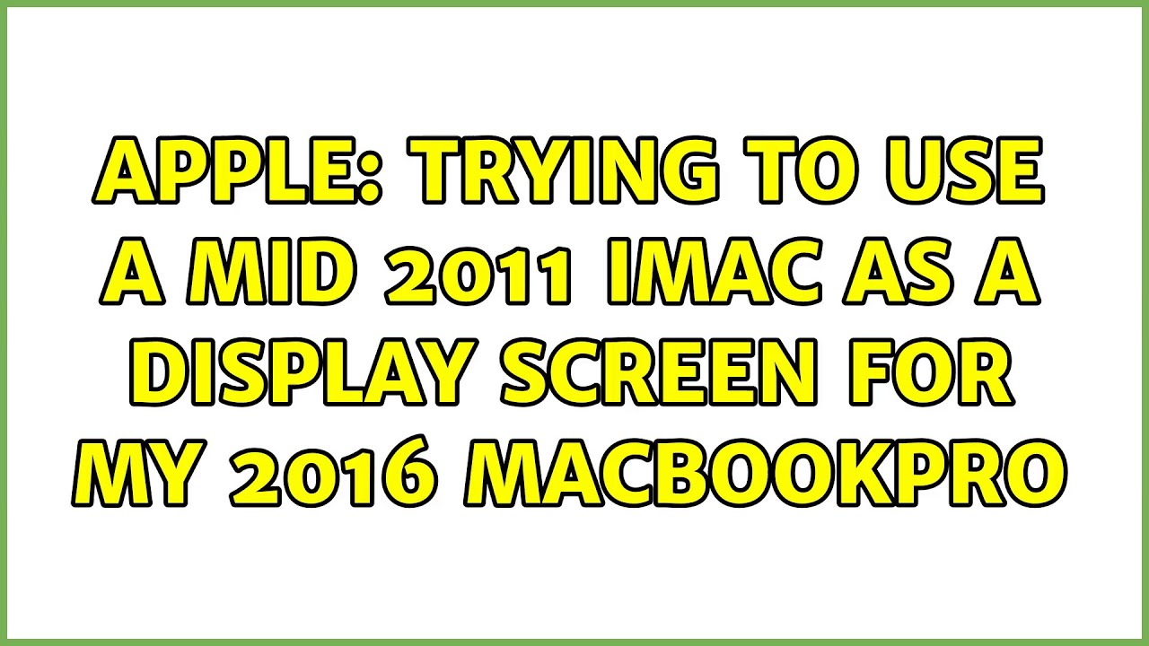 Apple: Trying to use a mid 2011 iMac as a display screen for my 2016 MacBookPro - YouTube