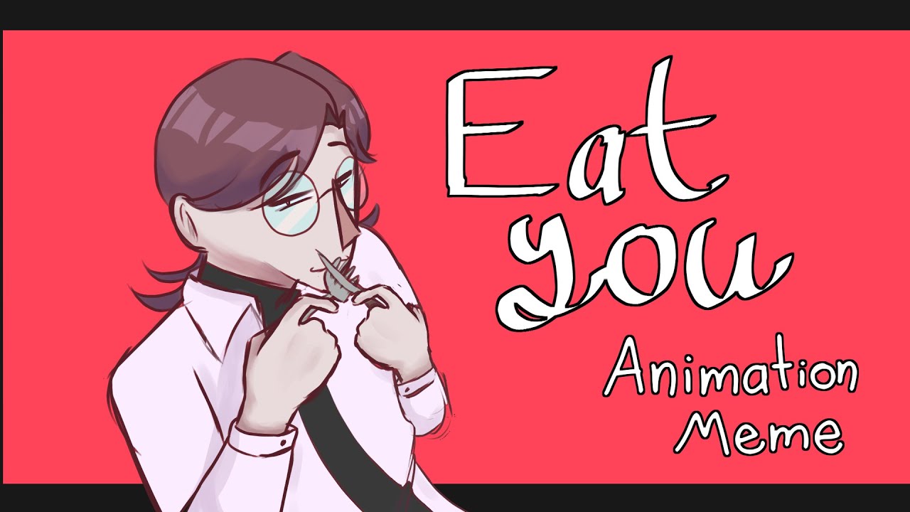 Eat You II Animation Meme (TW: Blood ) - YouTube