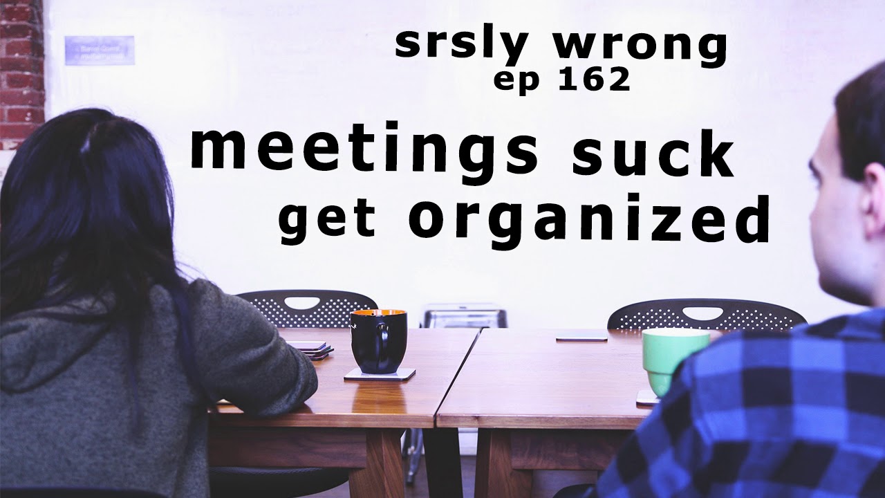 meetings suck, get organized! SRSLY WRONG 162 (teaser) - YouTube