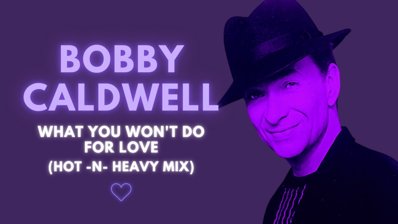 What You Won't Do For Love - Bobby Caldwell - HOT N HEAVY Remix - Lyric ...