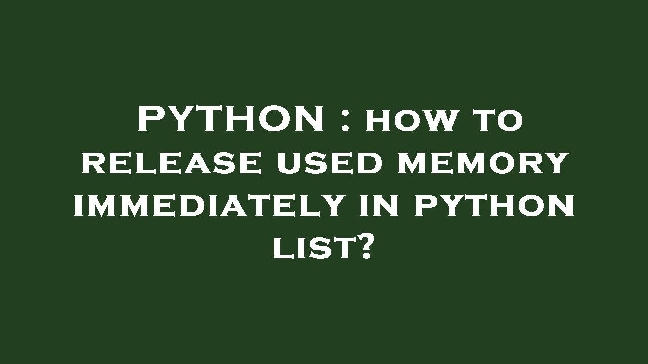 PYTHON : how to release used memory immediately in python list? - YouTube