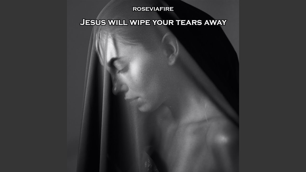 Jesus Will Wipe Your Tears Away - Roseviafire: Song Lyrics, Music ...