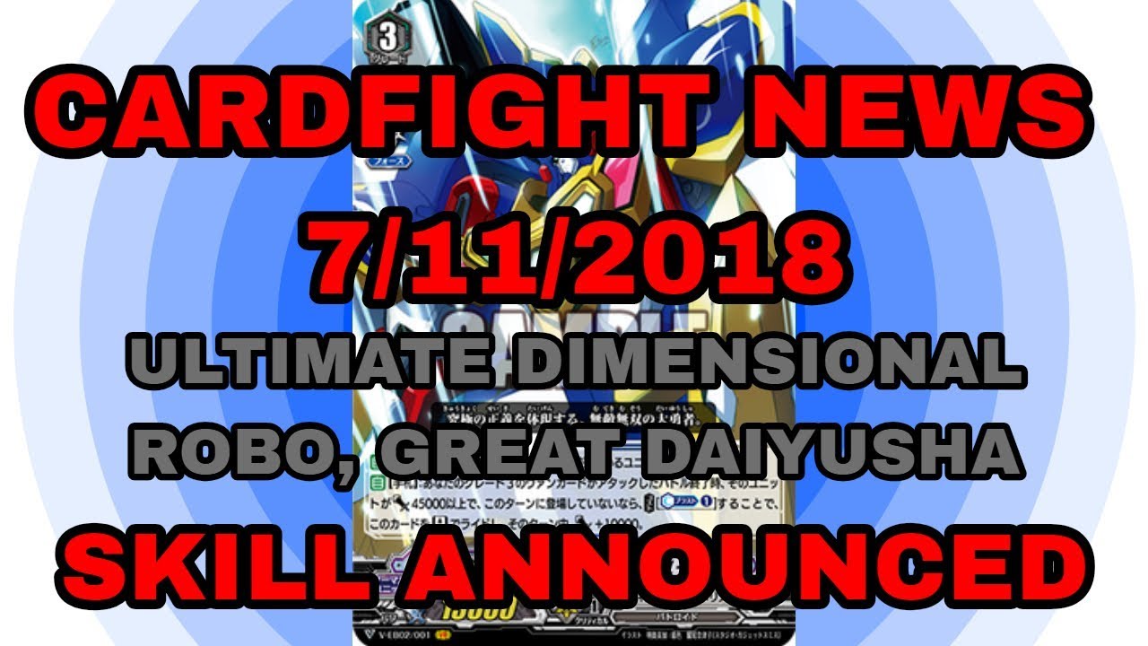 CARDFIGHT NEWS 7/11/2018- Ultimate Dimensional Robo, Great Daiyusha ...