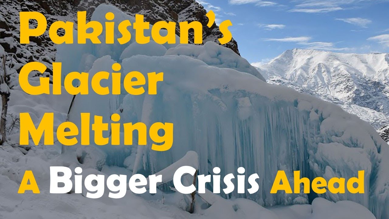 Pakistan's Glaciers Melting Due to Global Warming | Glacier Grafting ...