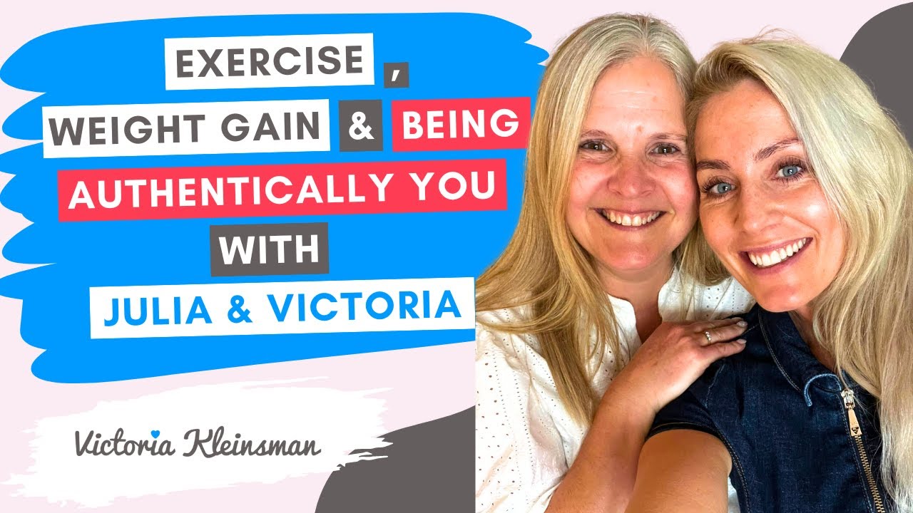 Exercise, weight gain & being authentically you with Julia & Victoria ...