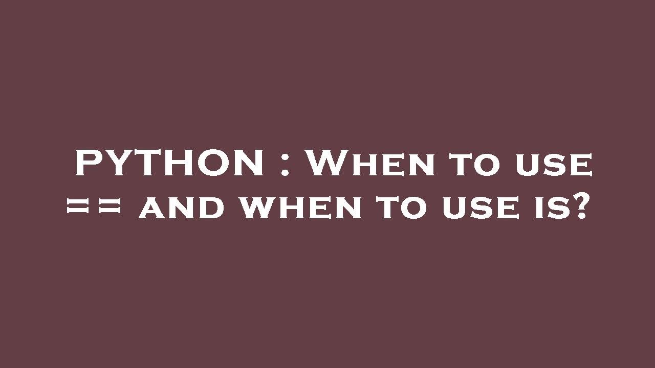 PYTHON When To Use And When To Use Is YouTube PYTHON When To Use And When To Use Is YouTube