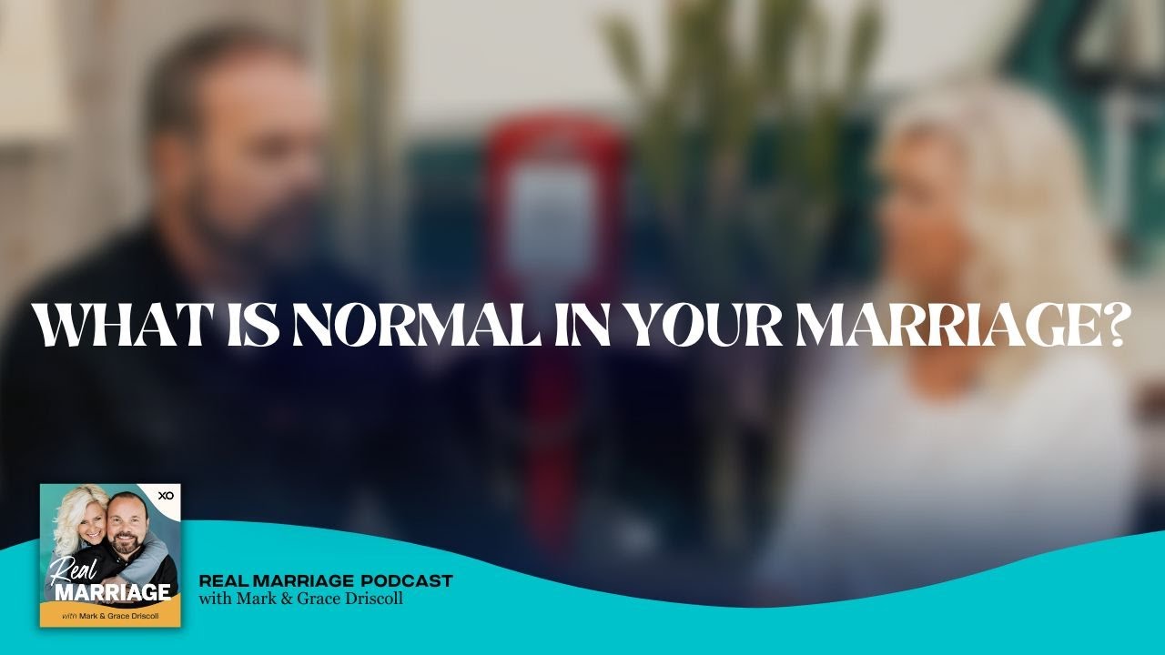 What Is Normal In Your Marriage Real Marriage Podcast Mark And Grace Driscoll Youtube