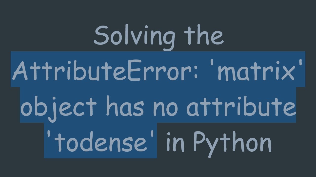 Solving the AttributeError: 'matrix' object has no attribute 'todense ...