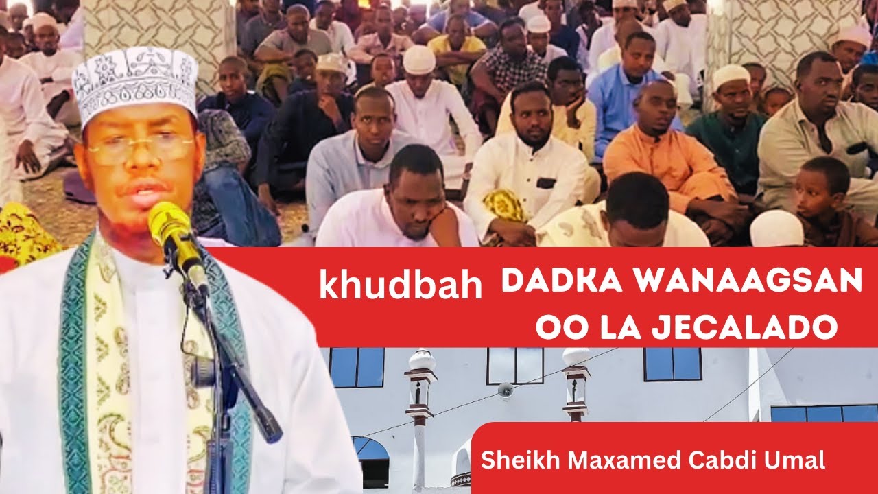 Dadka Wanaagsan oo la jecalado || Khutbah | Sheikh Maxamed Cabdi Umal ...