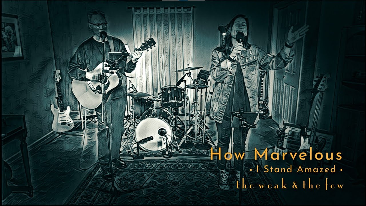 How Marvelous (I Stand Amazed) - the weak & the few - YouTube Music