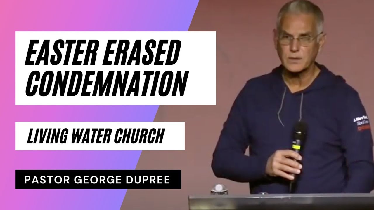 Easter Erased Condemnation | Pastor George Dupree | Living Water Church ...
