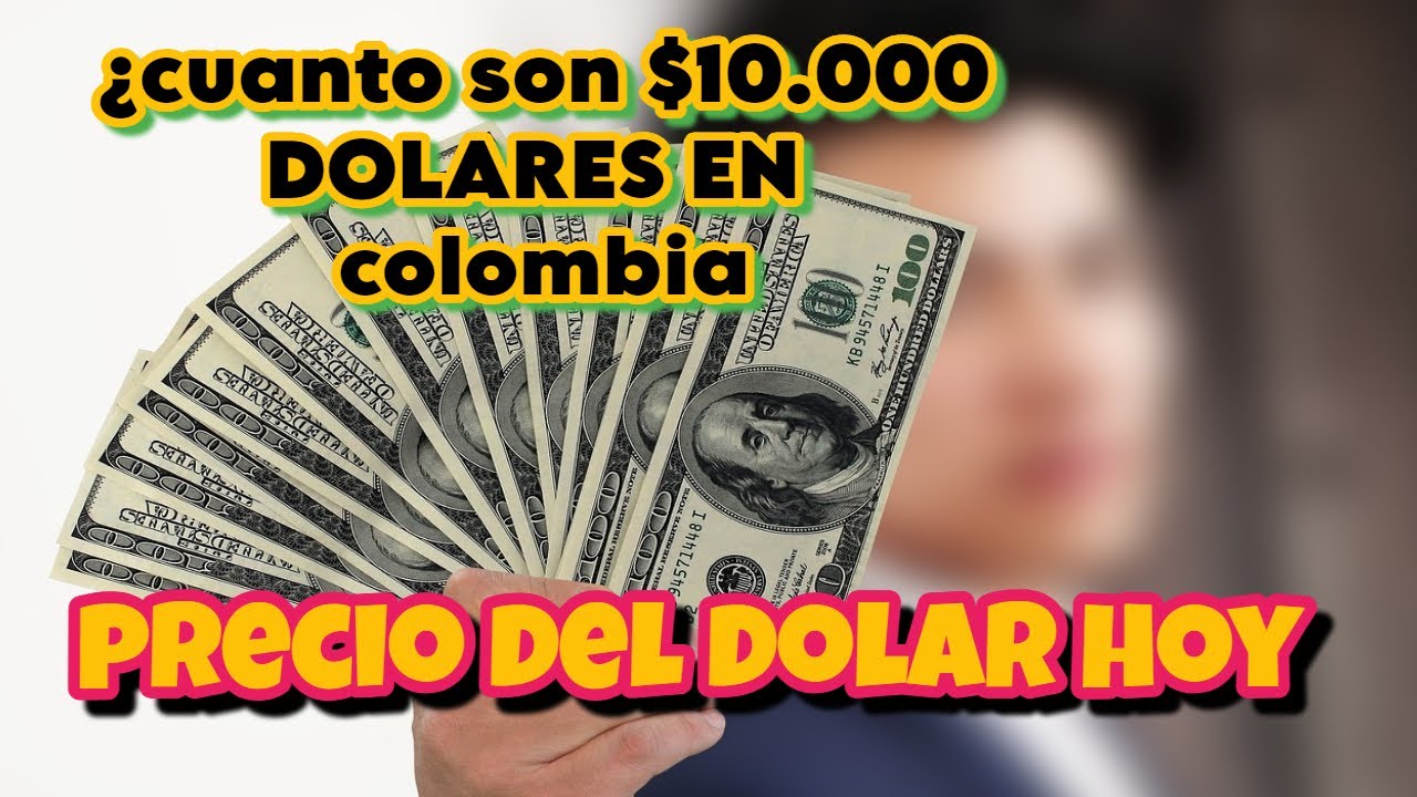 ¿cuanto son $10.000 dolares en colombia?/precio del dolar hoy en ...