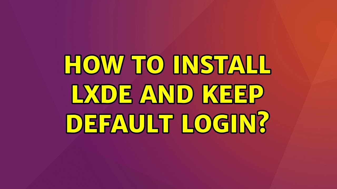 Ubuntu: How to install LXDE and keep default login? - YouTube