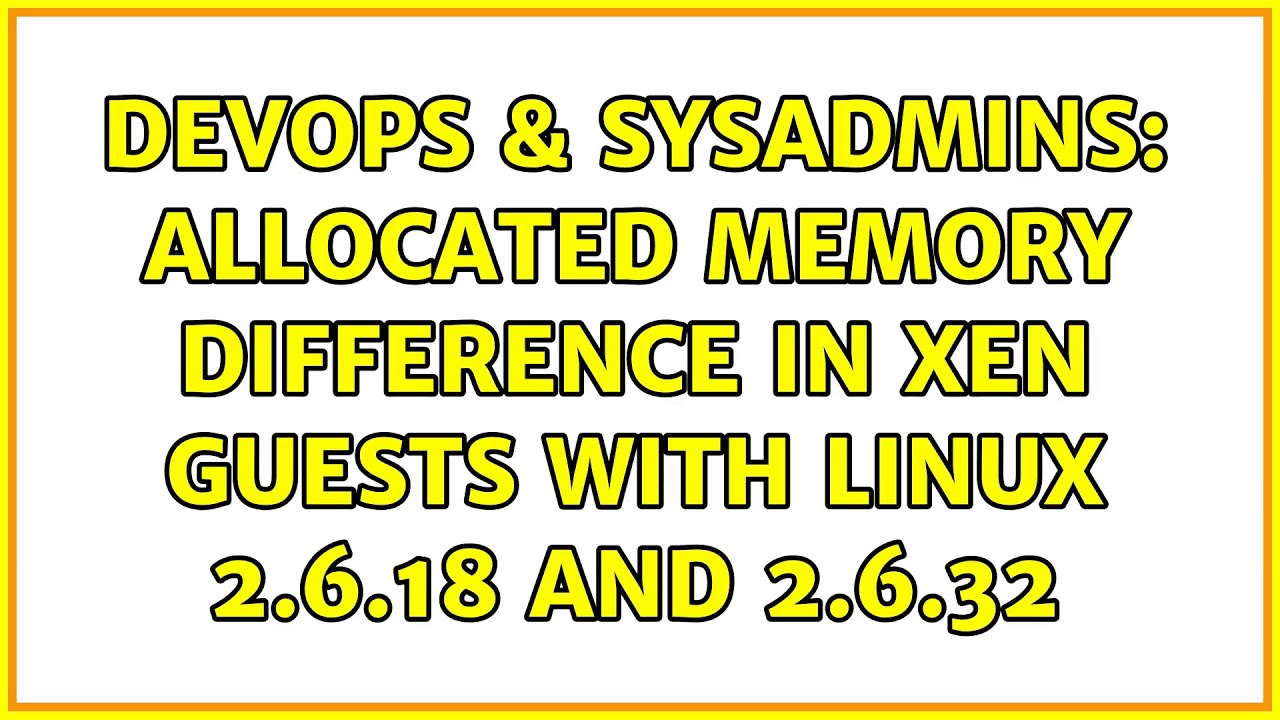 Devops And Sysadmins Allocated Memory Difference In Xen Guests With Linux 2618 And 2632 Youtube