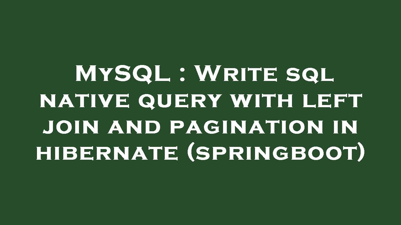 Mysql Write Sql Native Query With Left Join And Pagination In