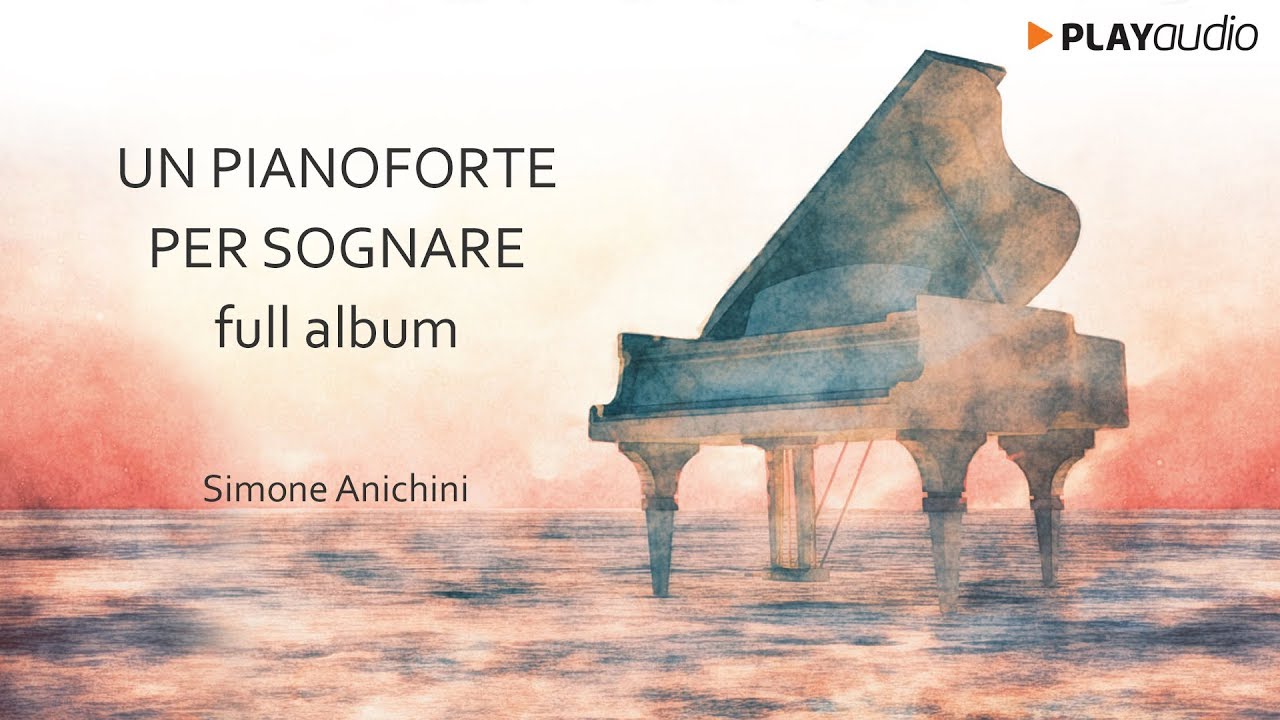 Un Pianoforte Per Sognare - Simone Anichini - Full Album - Piano Music PLAYaudio - YouTube Music