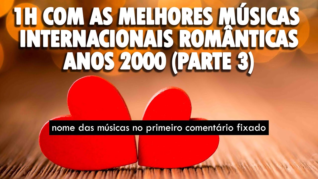 1 HORA MELHORES MÚSICAS INTERNACIONAIS ROMÂNTICAS ANOS 2000 (PARTE 3 ...