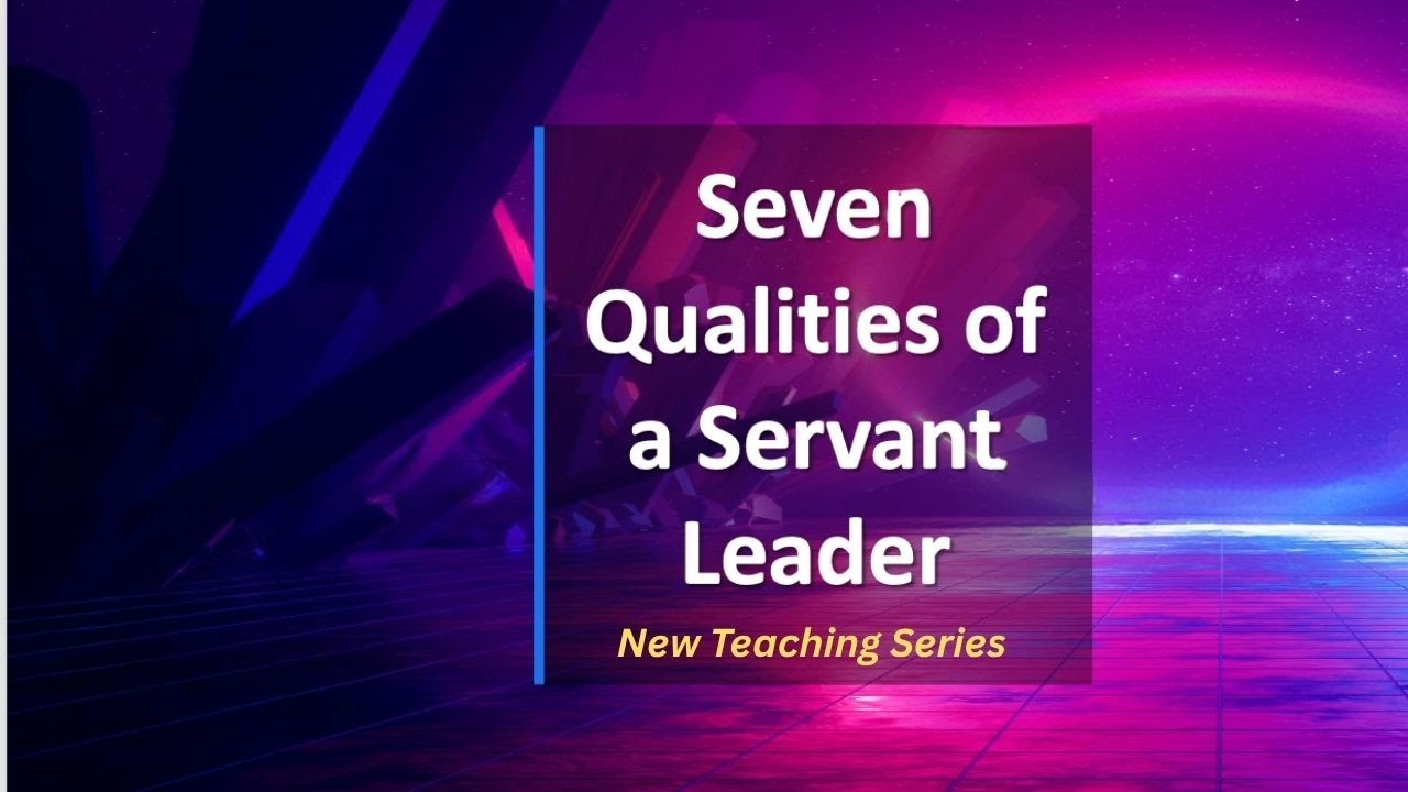 05/27/2025 - Bible Study-“Seven Qualities of a Servant Leader” Part 3 ...