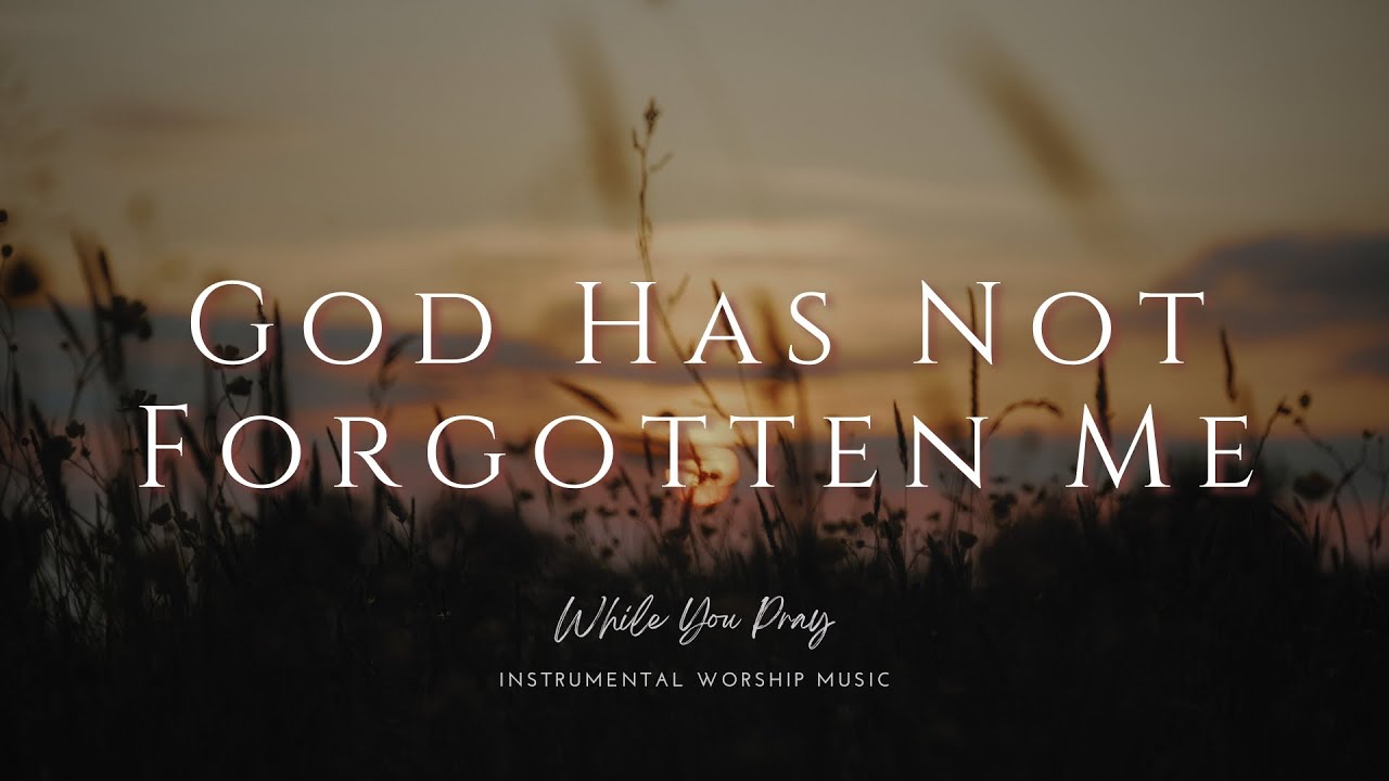 God Has Not Forgotten Me - Soaking Worship Music / While You Pray - YouTube