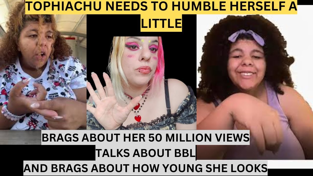 TOPHIACHU NEEDS TO HUMBLE HERSELF BRAGS ABOUT HER 50 MILLION VIEWS ...