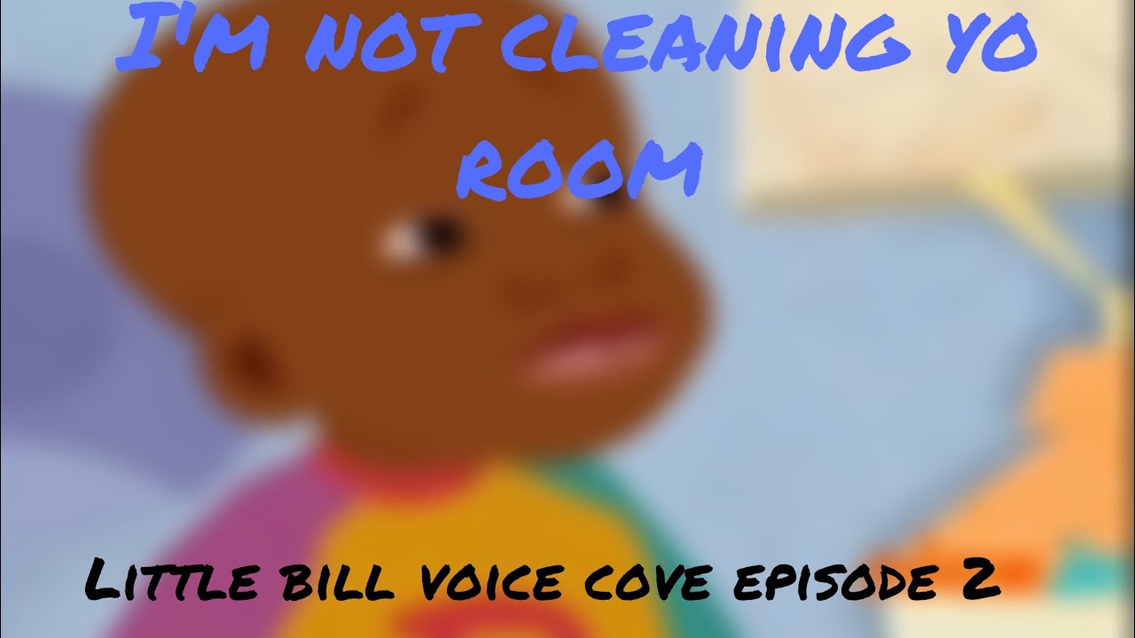 little bill voice cover I’m not cleaning yo room Episode 2 - YouTube