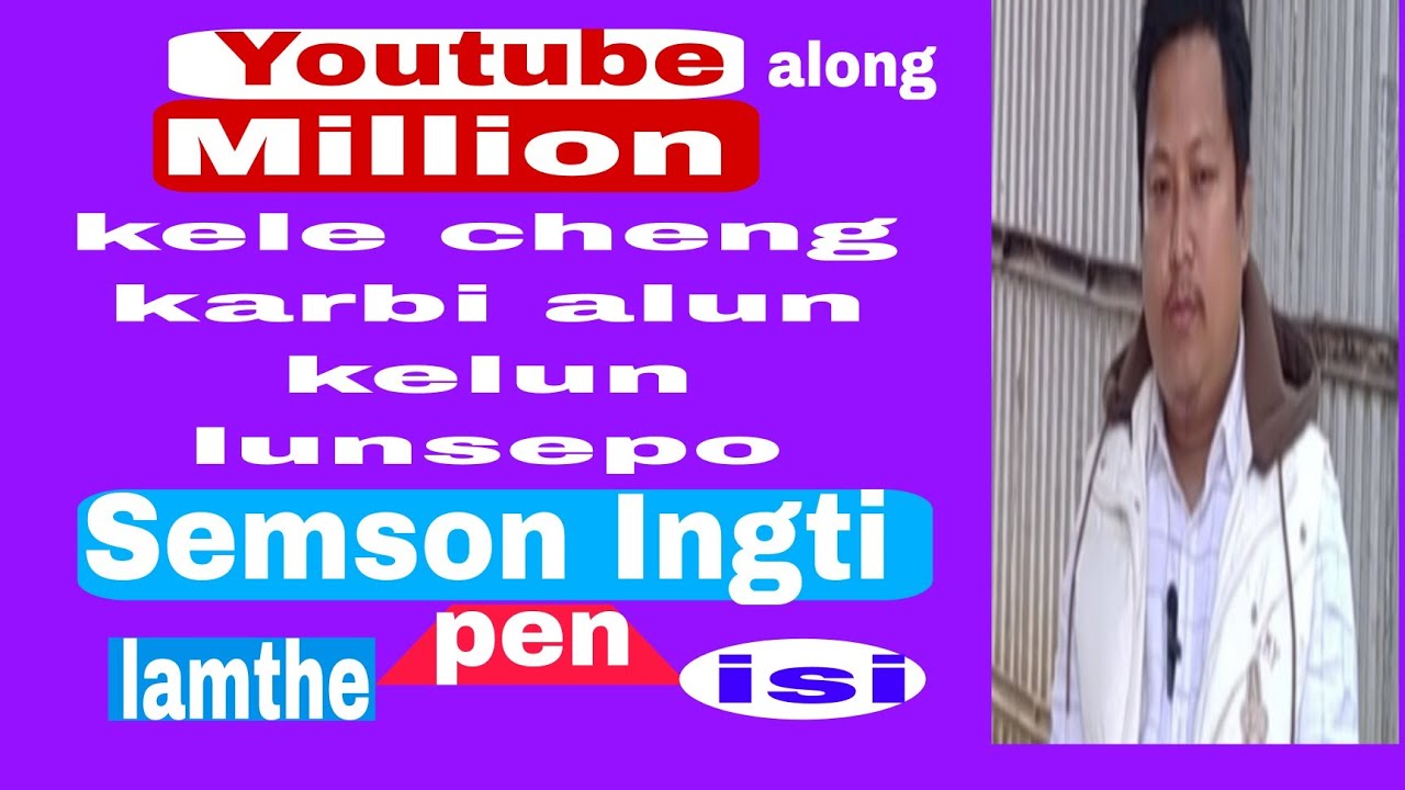 Youtube along karbi alun million kele cheng alun kelun a Lunsepo Semson Ingti - YouTube