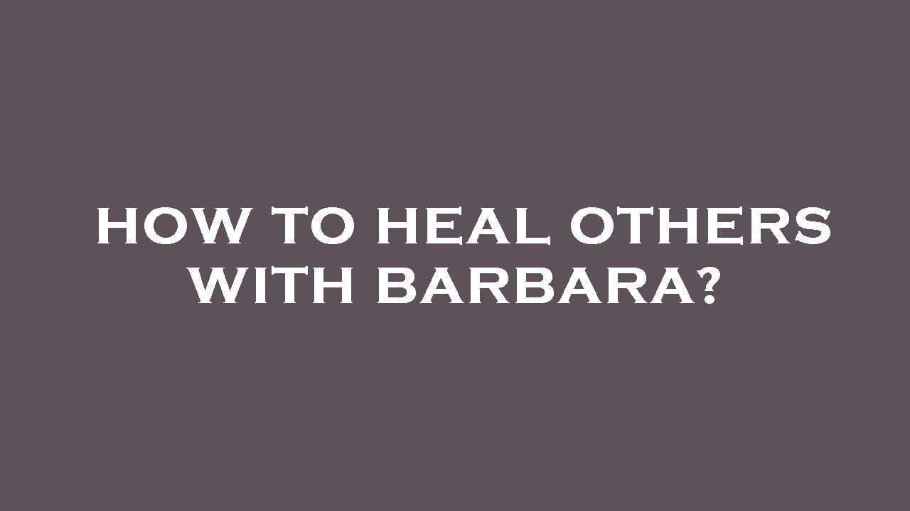 How to heal others with barbara? - YouTube