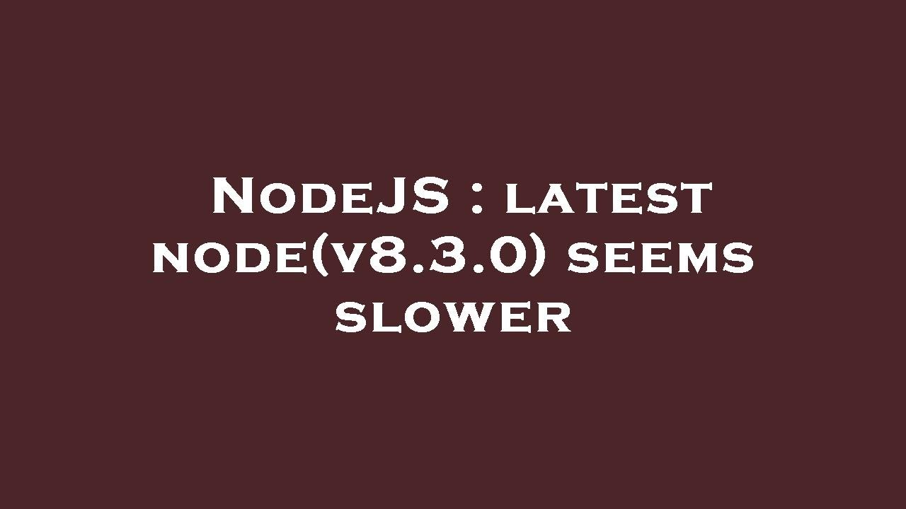 Nodejs Latest Nodev830 Seems Slower Youtube