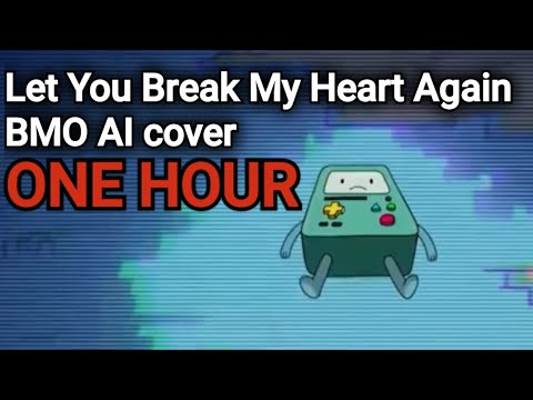 Let You Break My Heart Again | BMO AI cover [ 1 hour ] - YouTube