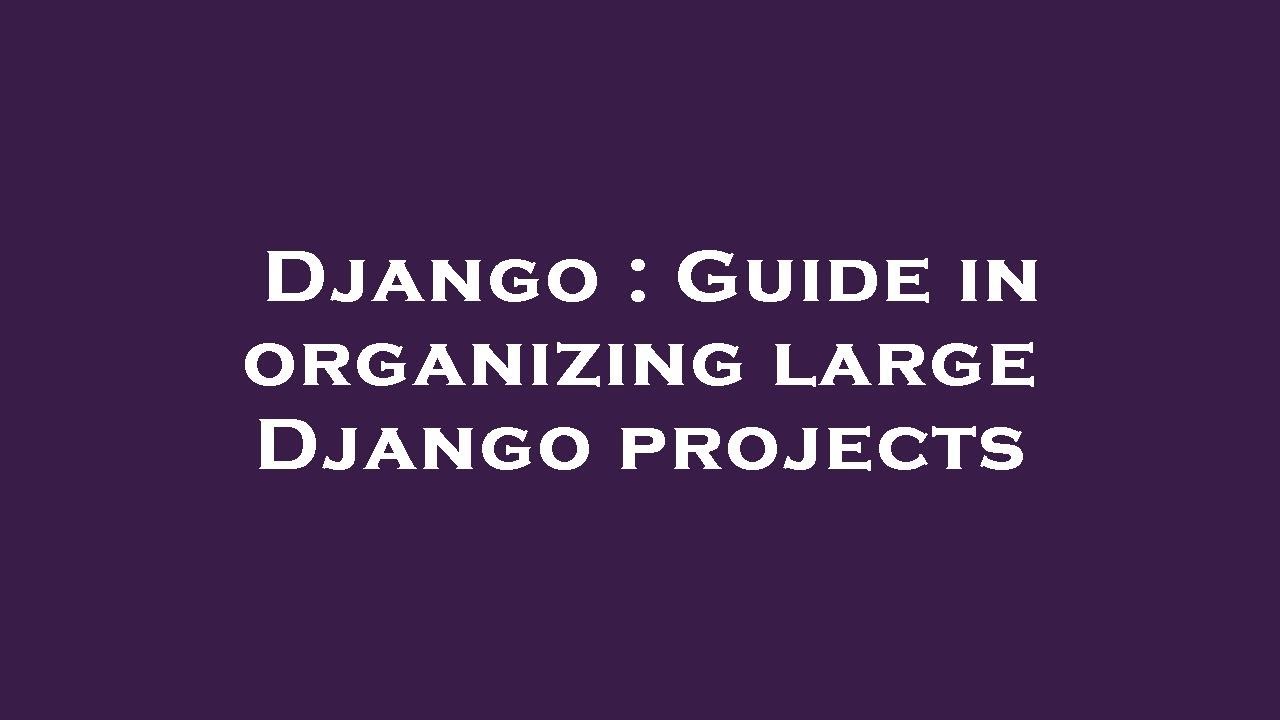 Django : Guide in organizing large Django projects - YouTube