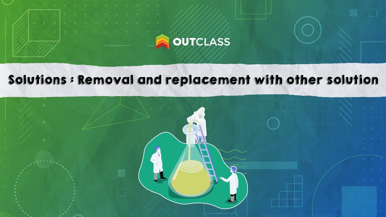 Solutions : Removal and replacement with other solution | Outclass ...