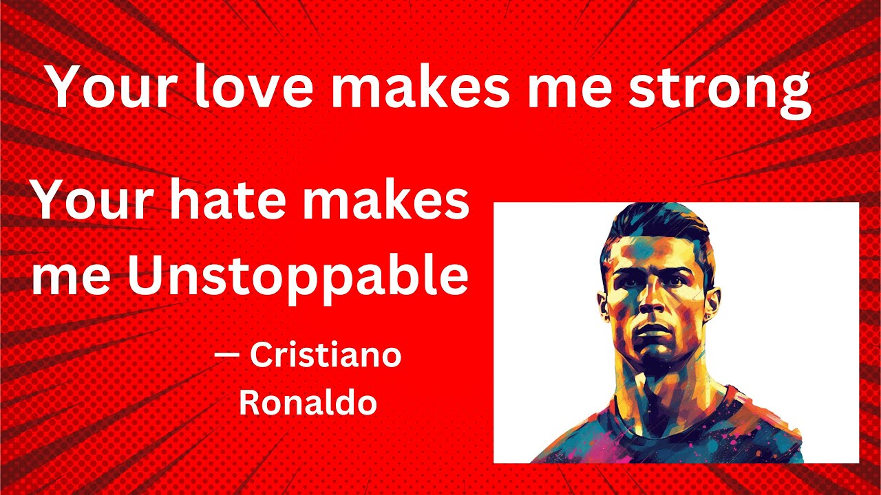 "Your love makes me strong, your hate makes me unstoppable."— Cristiano ...
