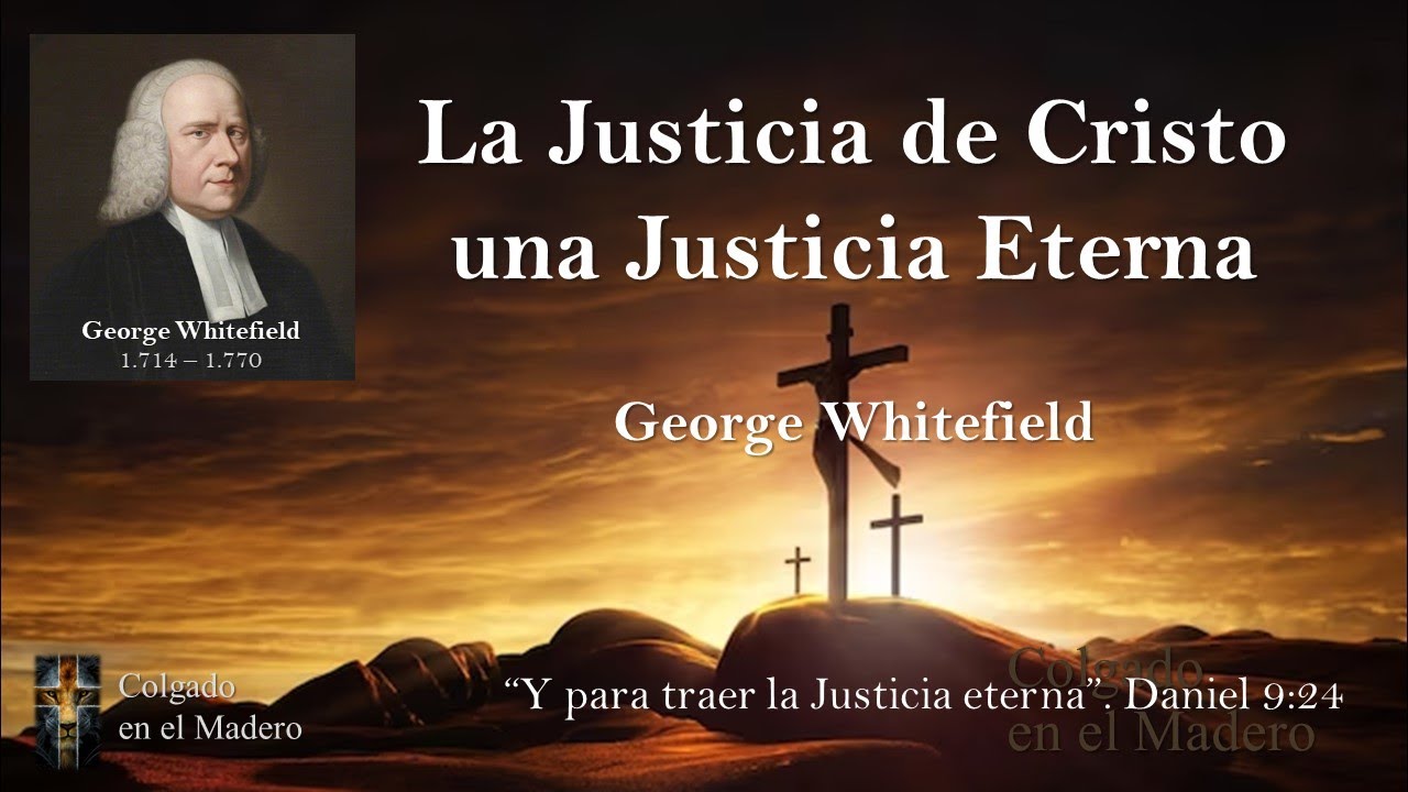 La Justicia de Cristo una Justicia Eterna por George Whitefield - YouTube