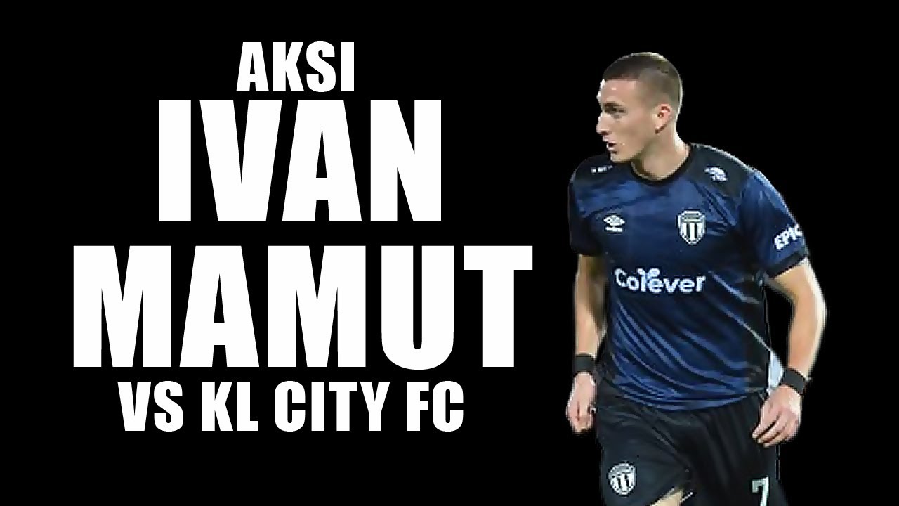 Aksi Ivan Mamut vs KL City FC ( Friendly Match 2023 ) - YouTube